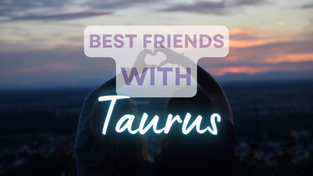 How to Become Best Friends with Taurus - Are They Good Best Friends?